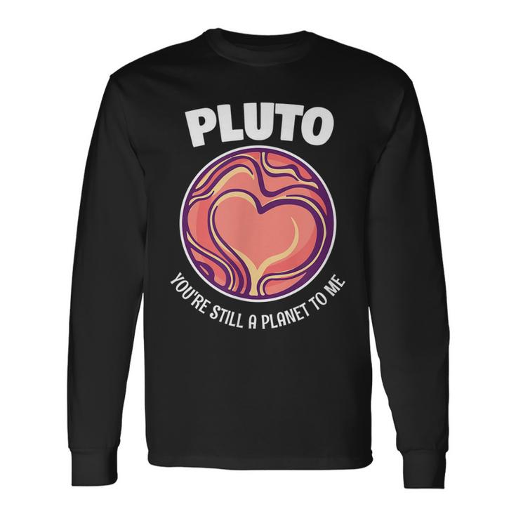 Pluto Youre Still A Planet To Me Funny T Men Women Long Sleeve T-shirt Graphic Print Unisex ...