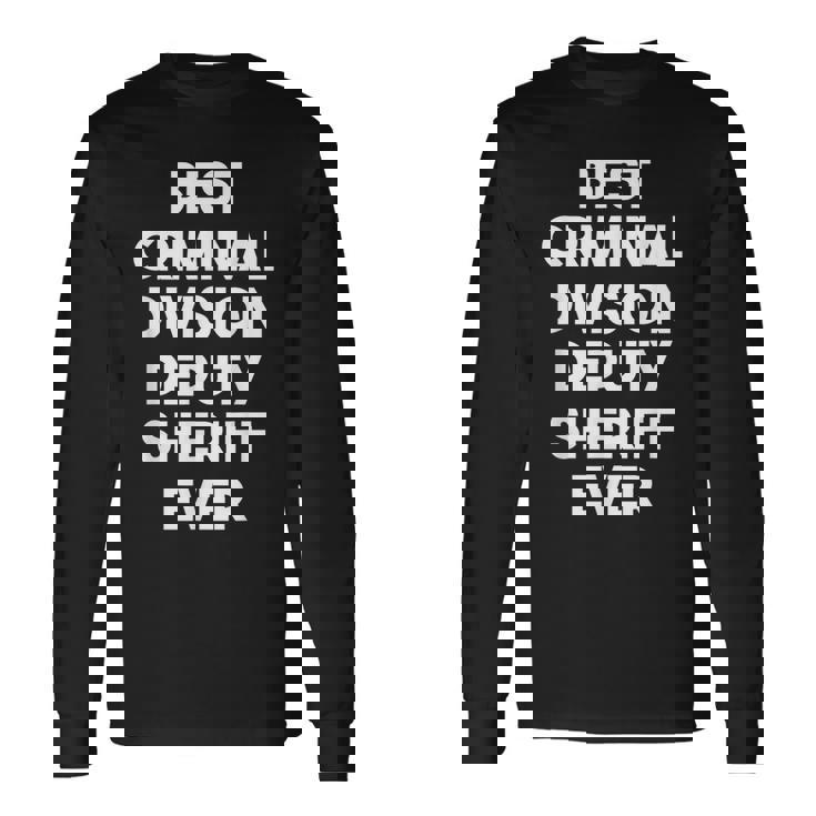 Best Criminal Division Deputy Sheriff Ever Long Sleeve T-Shirt - Seseable