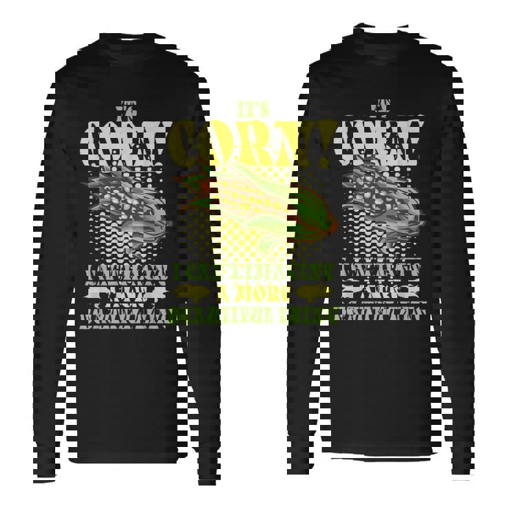 Corn Lover Its Corn I Cant Imagine A More Beautiful Thing Long Sleeve T ...