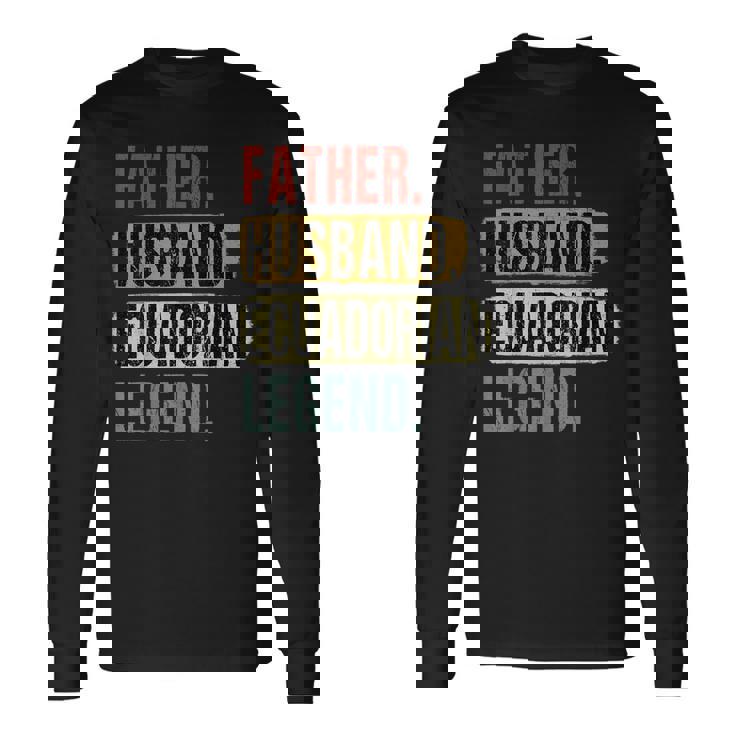 Father Husband Ecuadorian Legend Ecuador Dad Fathers Day Long Sleeve T ...
