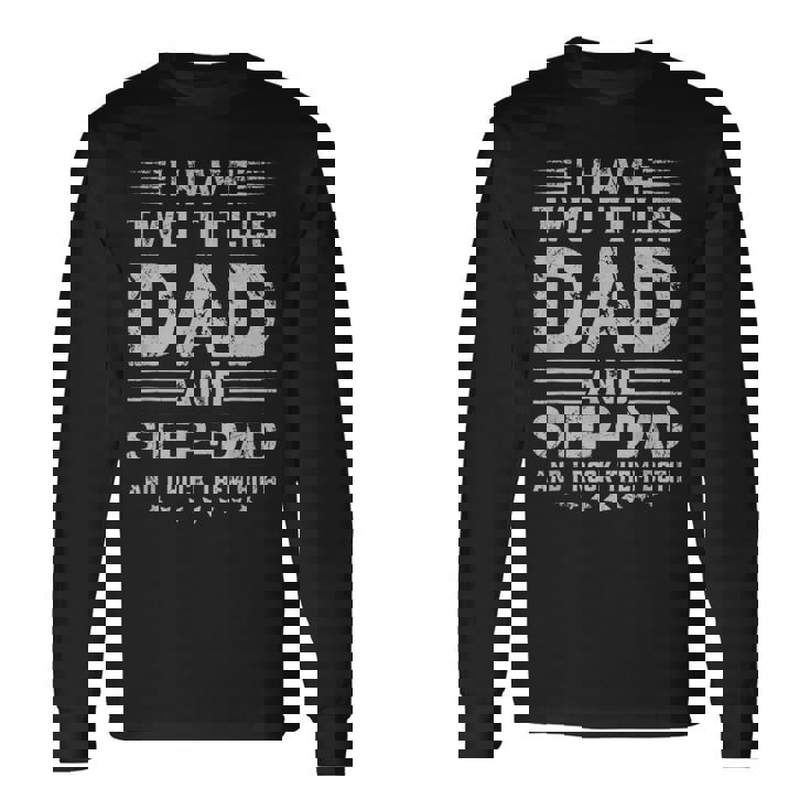 I Have Two Titles Dad And Step Dad And I Rock Them Both V4 Long Sleeve ...