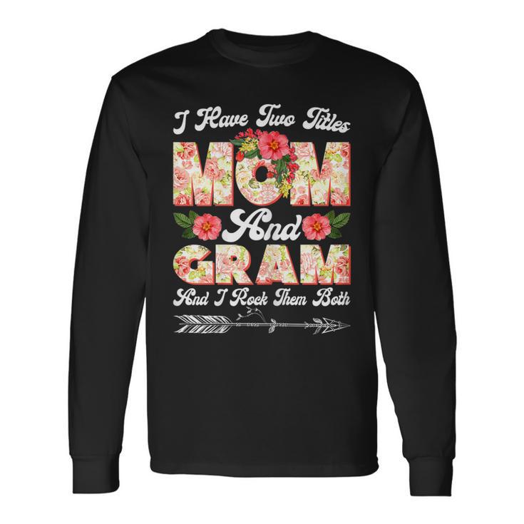 I Have Two Titles Mom And Gram Cute Flower Long Sleeve T-Shirt - Seseable