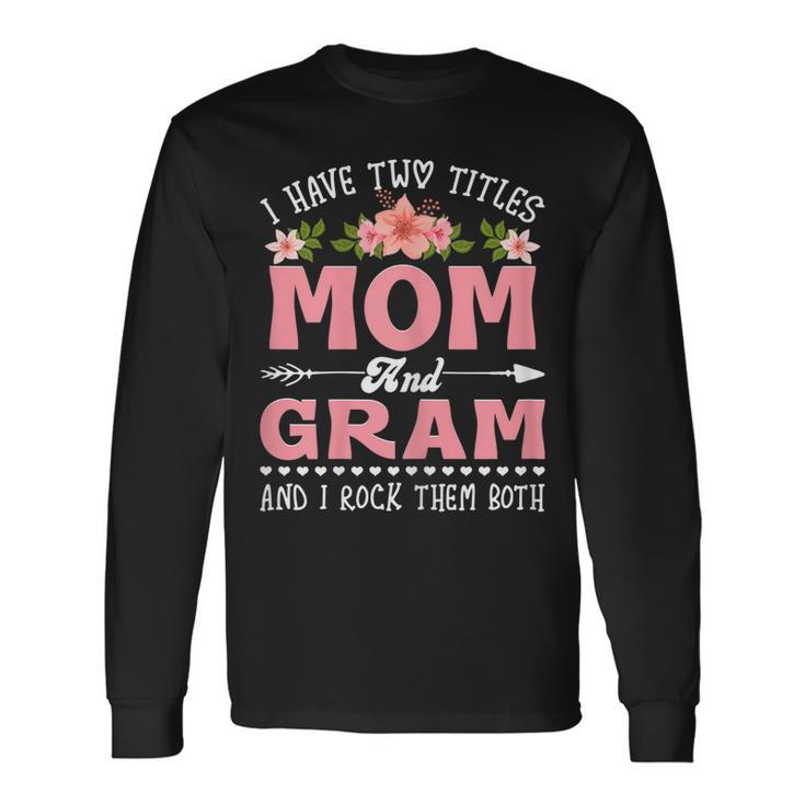 I Have Two Titles Mom And Gram Cute Flower V2 Long Sleeve T-Shirt ...