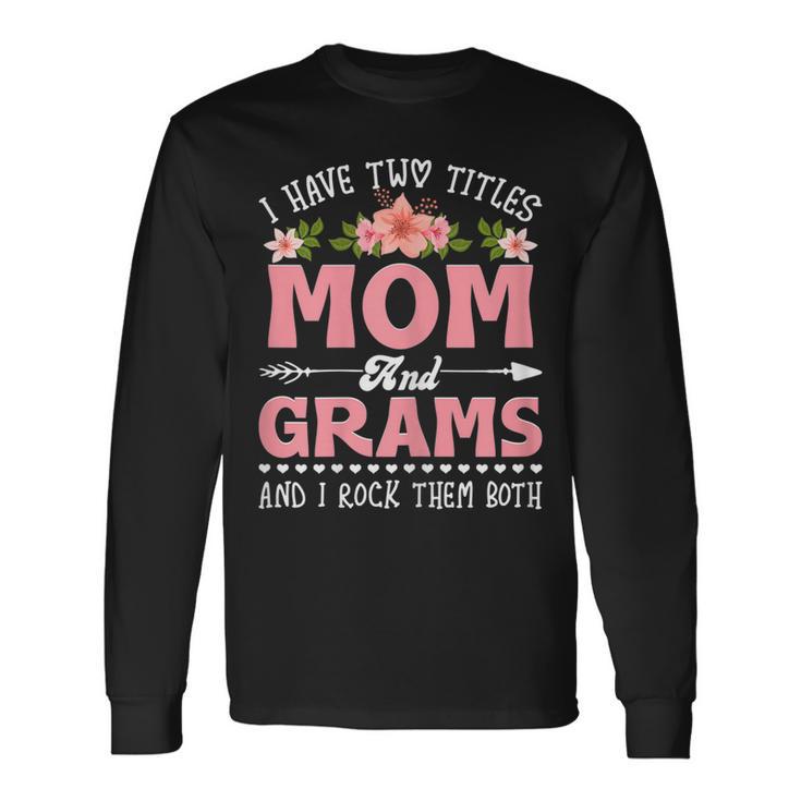 I Have Two Titles Mom And Grams Cute Flower Long Sleeve T-Shirt - Seseable