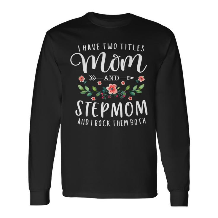 I Have Two Titles Mom And Stepmom Floral Stepmother V5 Long Sleeve T Shirt Seseable