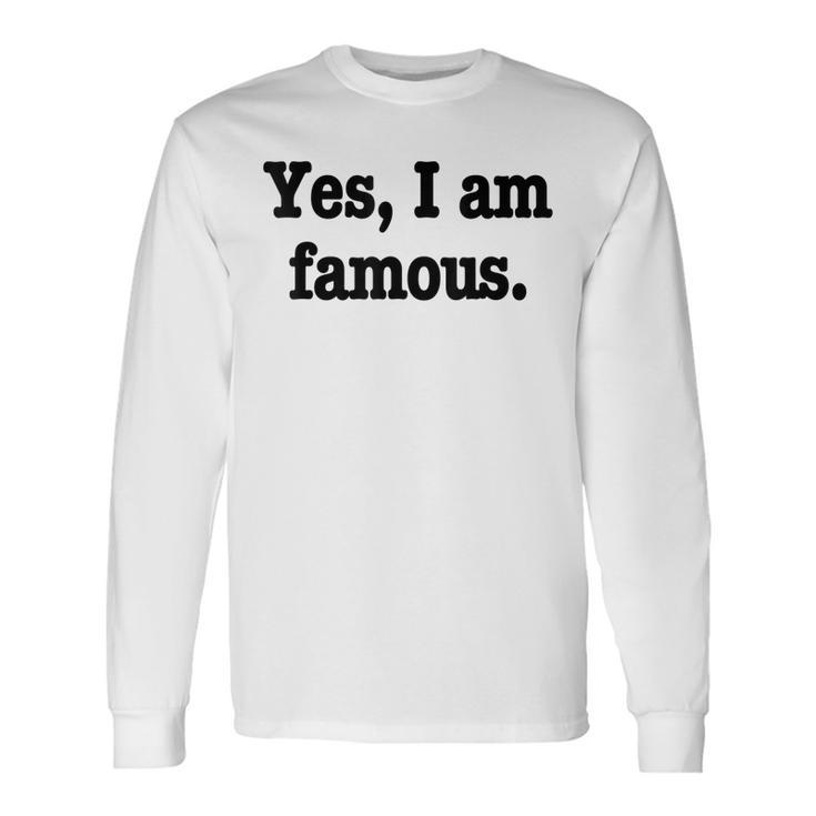 Yes I Am Famous - Funny And Serious Men Women Long Sleeve T-shirt ...