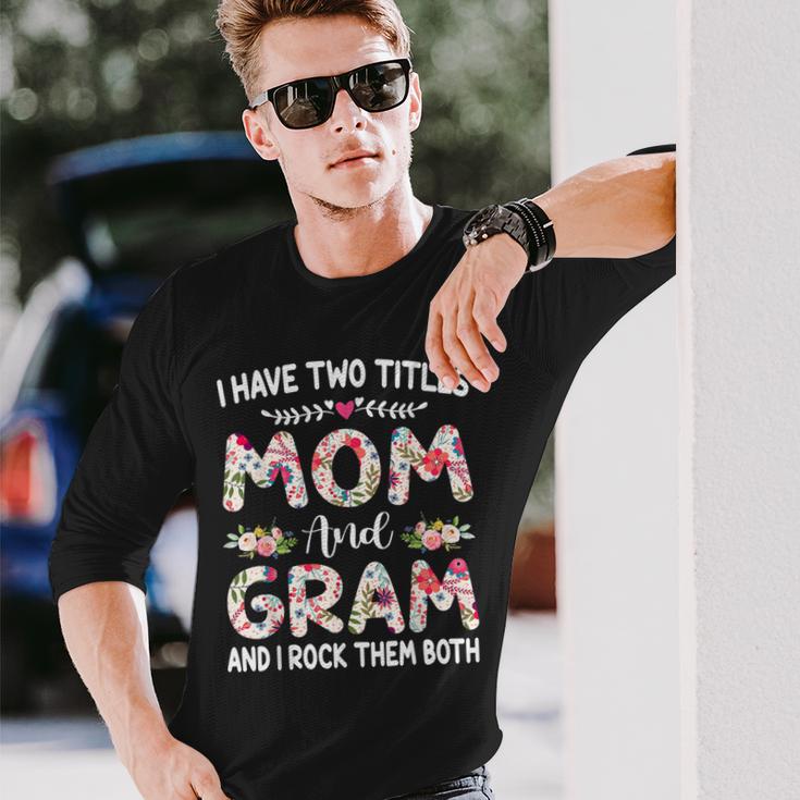 I Have Two Titles Mom And Gram Mothers Day Unisex Long Sleeve | Seseable