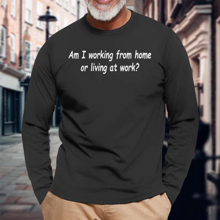Am I Working From Home Or Living At Work Men Women Long Sleeve T-shirt ...