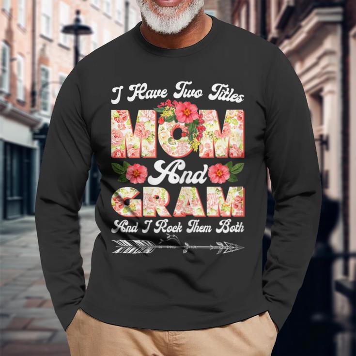 I Have Two Titles Mom And Gram Cute Flower Long Sleeve T-Shirt - Seseable