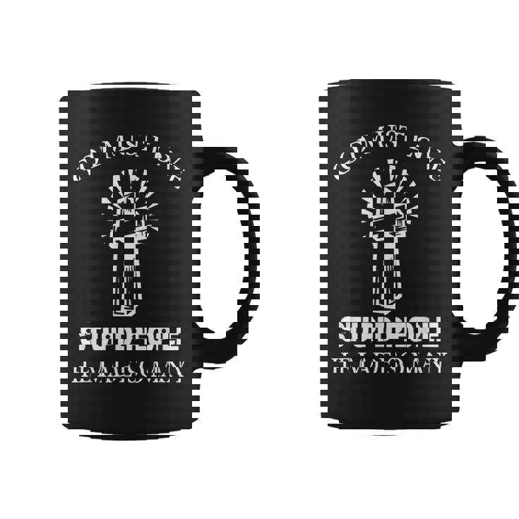 Gods Must Love Stupid People He Made So Many Quote Coffee Mug | Mazezy