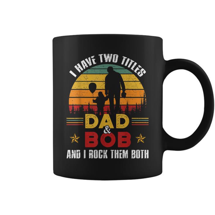 I Have Two Titles Dad And Bob Funny Fathers Day Coffee Mug - Seseable