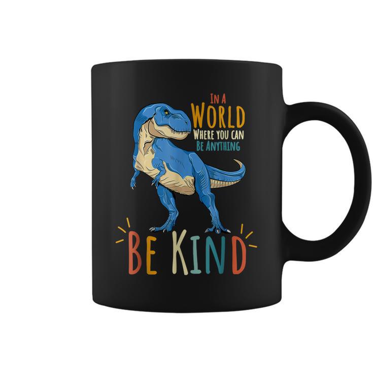 In A World Where You Can Be Anything Be Kind Dinosaur T Rex Coffee Mug ...