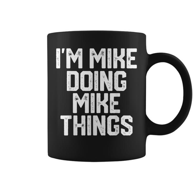 Mens Im Mike Doing Mike Things Funny Fathers Day Gift Dad Men Coffee ...