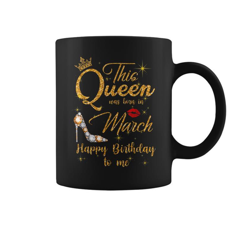This Queen Was Born In March Happy Birthday To Me Coffee Mug | Mazezy