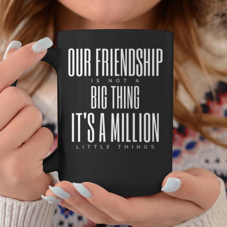 Friendship Is Not A Big Thing A Million Little Things Coffee Mug | Mazezy