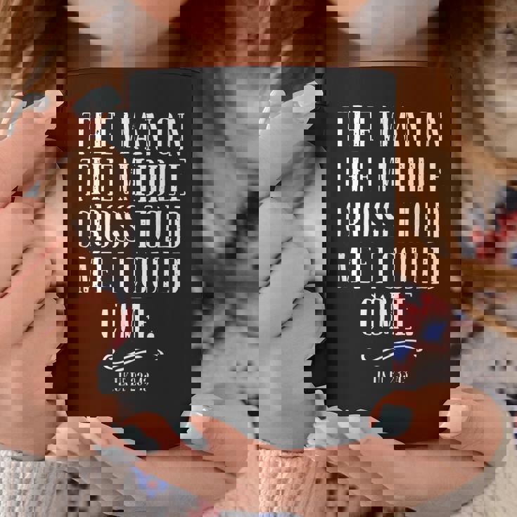 The Man On The Middle Cross Told Me I Could Come Jesus Gift Coffee Mug ...