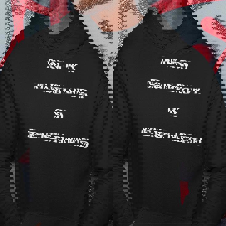 Dont Cry Because Its Over Cry Because It Happened Men Hoodie - Thegiftio UK