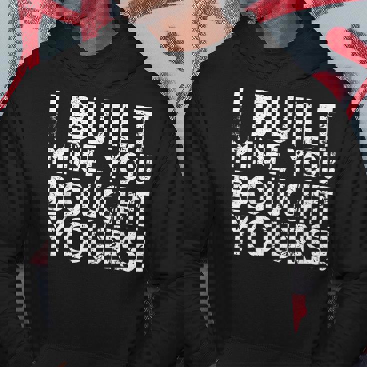 I Built Mine You Bought Yours Design For Mechanics Hoodie | Mazezy