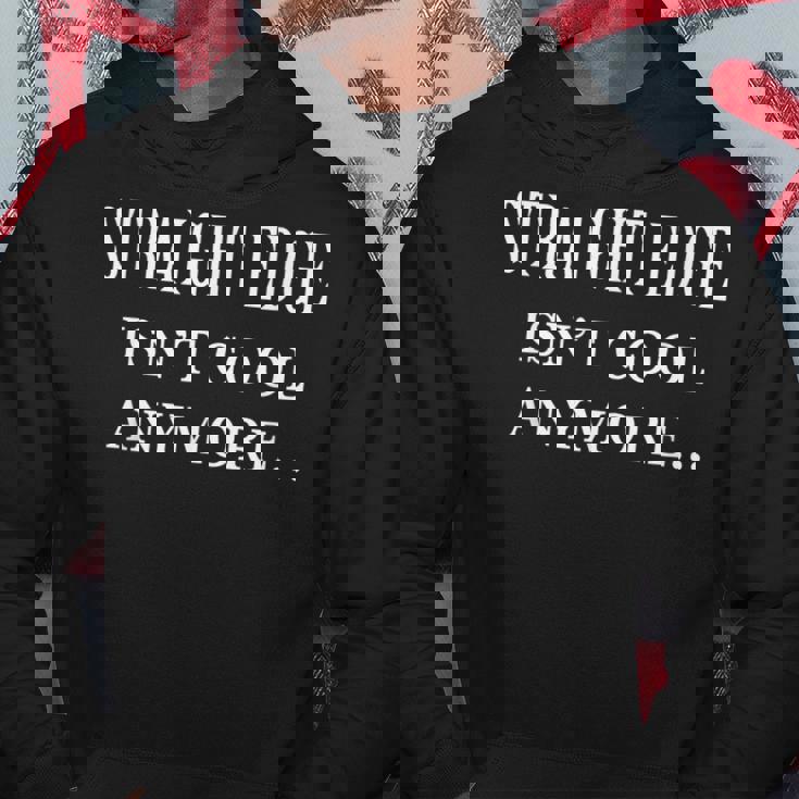 Straight Edge Isnt Cool Anymore Hoodie | Mazezy