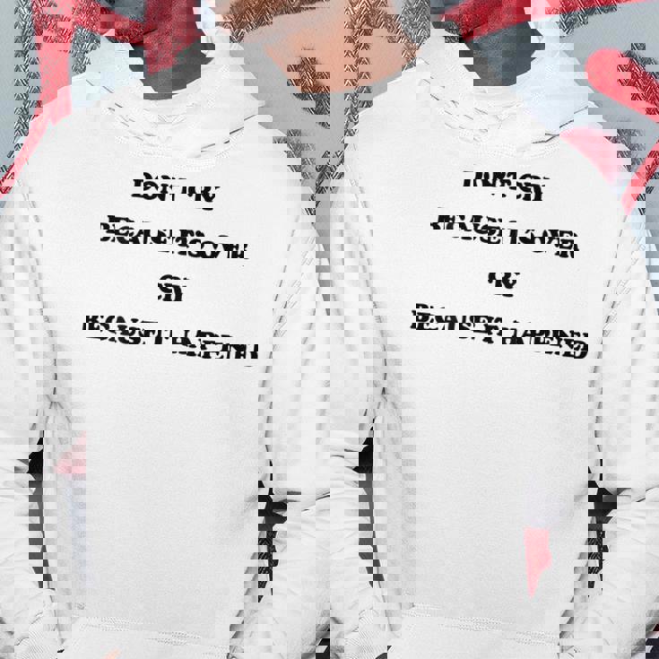 Dont Cry Because Its Over Cry Because It Happened Men Hoodie - Thegiftio UK