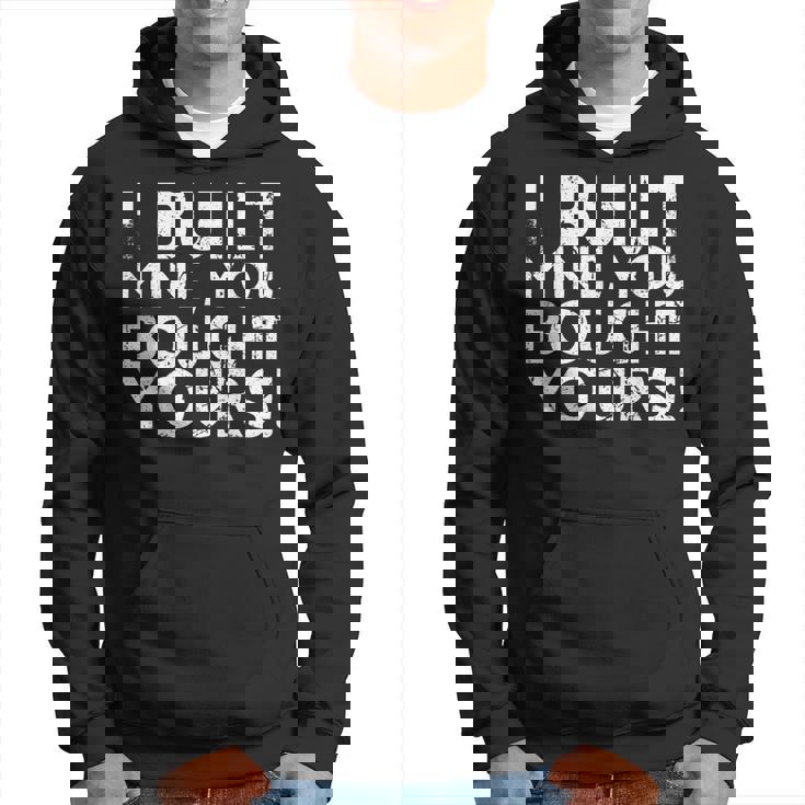I Built Mine You Bought Yours Design For Mechanics Hoodie | Mazezy