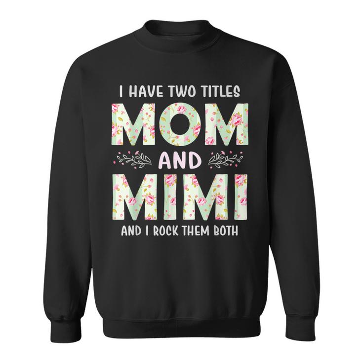 I Have Two Titles Mom And Mimi Rock Them Both Mothers Day V3 Sweatshirt ...