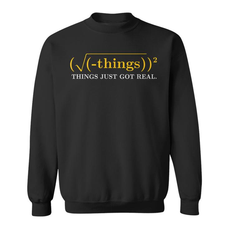 Funny Math Equation - Things Just Got Real Funny Saying Sweatshirt ...