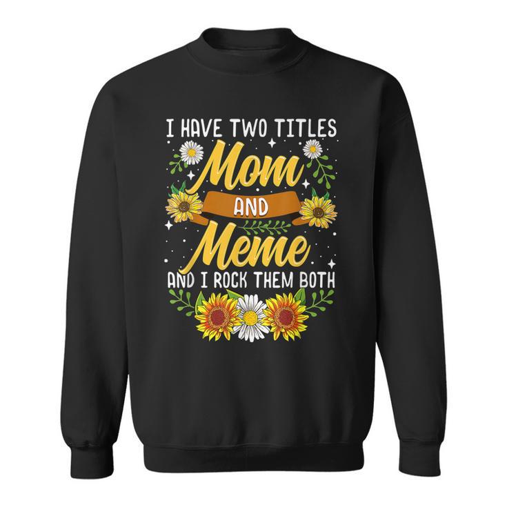 I Have Two Titles Mom And Meme Sunflower Sweatshirt | Seseable
