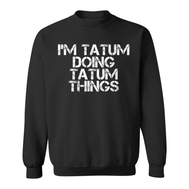 Im Tatum Doing Tatum Things Name Funny Birthday Gift Idea Sweatshirt ...
