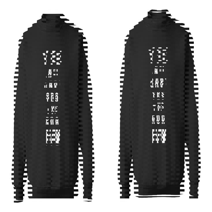 Yee And I Cannot Stress This Enough Haw - Funny Yeehaw Sweatshirt ...