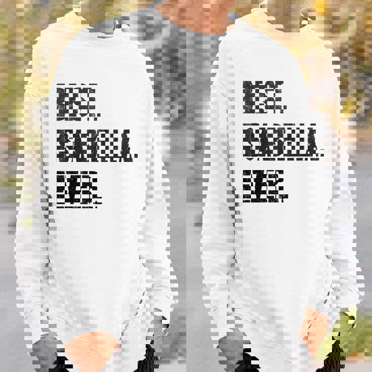 Isabella Best Isabella Ever Gift For Isabella Sweatshirt - Seseable