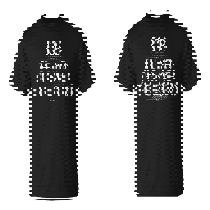 Bob The Man The Myth The Legend Design First Name Unisex T-Shirt | Seseable