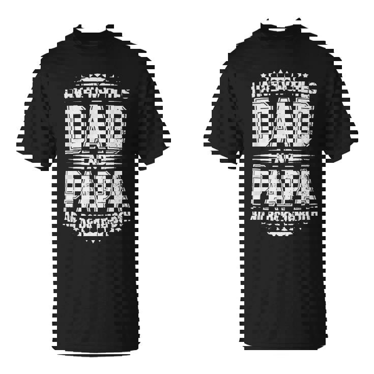 I Have Two Titles Dad And Papa Funny Fathers Day V2 Unisex T-Shirt ...