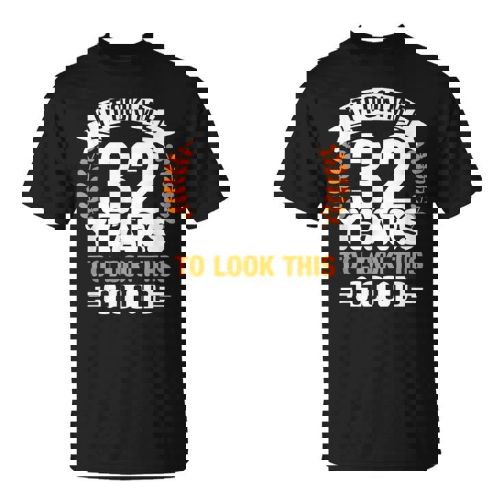 It Took Me 32 Years To Look This Good 32 Years Old Birthday T-Shirt - Seseable